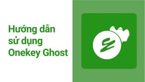 Tải Onekey Ghost Full 64bit /32bit Cài Windows 7/8.1/10/11