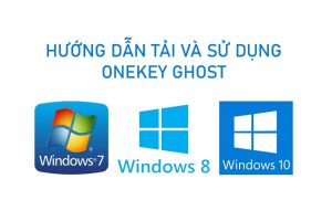 Tải Onekey Ghost Full 64bit /32bit Cài Windows 7/8.1/10/11